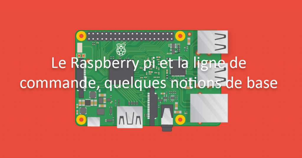 Le Raspberry pi et la ligne de commande, quelques bases utiles
