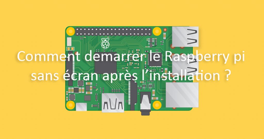 Installer et démarrer un Raspberry Pi sans clavier ni écran, c'est ...
